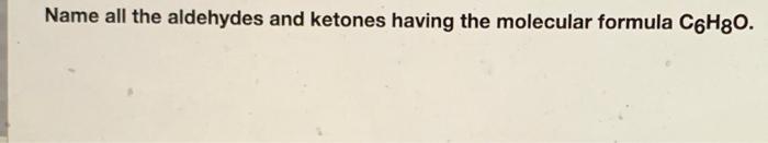 Solved Name all the aldehydes and ketones having the | Chegg.com
