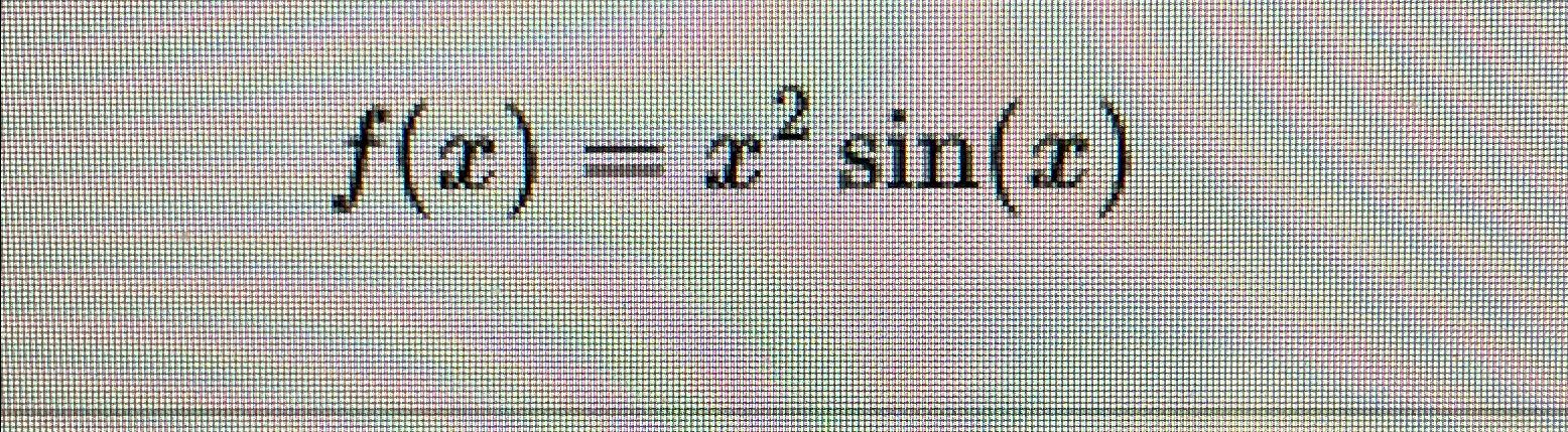Solved f(x)=x2sin(x) | Chegg.com