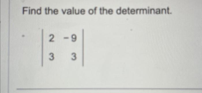 Solved Find the value of the determinant. ∣∣23−93∣∣ | Chegg.com