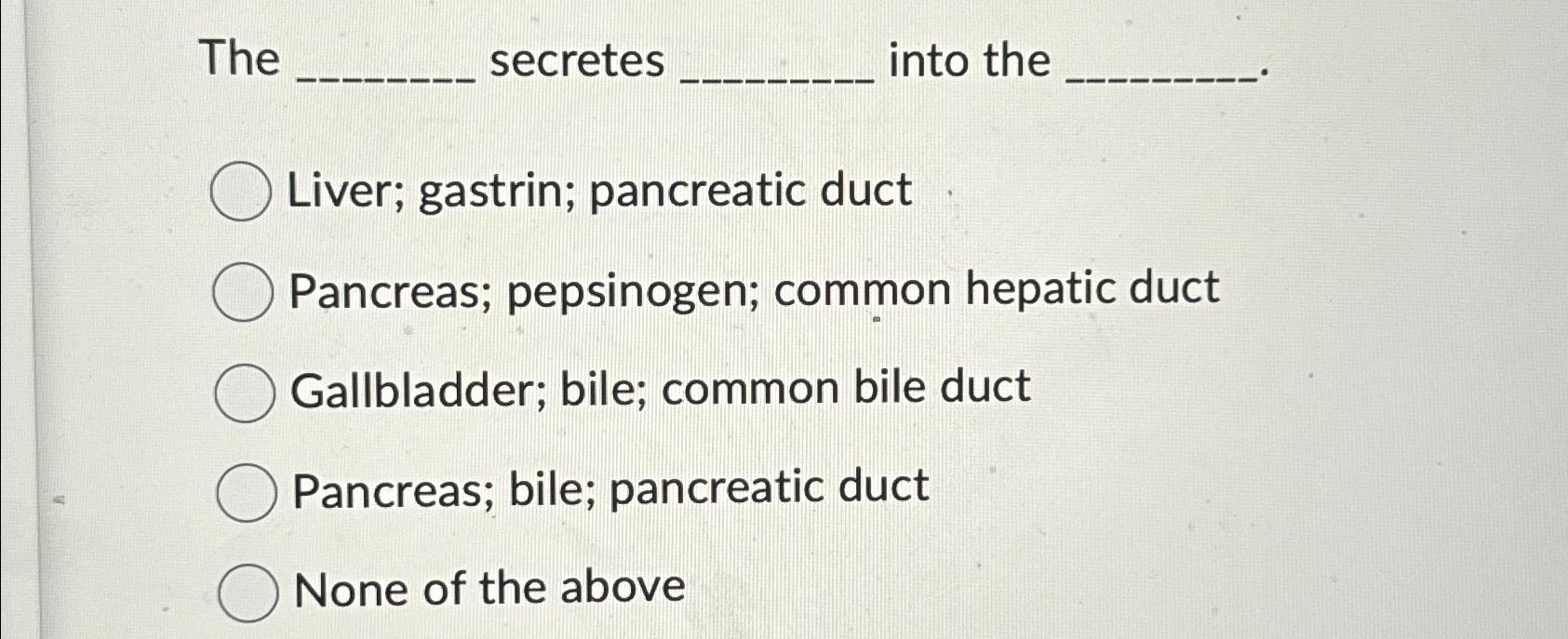 Solved The secretes into theLiver; gastrin; pancreatic | Chegg.com
