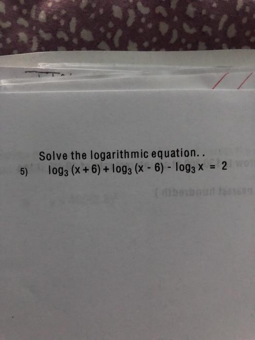 Solved 5) Solve the logarithmic equation.. log2 (x + 6) + | Chegg.com