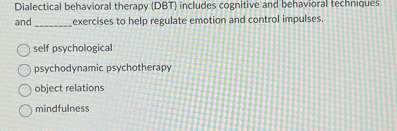 Solved Dialectical behavioral therapy (DBT) ﻿includes | Chegg.com