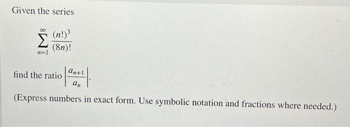 Solved Given the series 8 (n!)³ (8n)! an+1 an (Express | Chegg.com