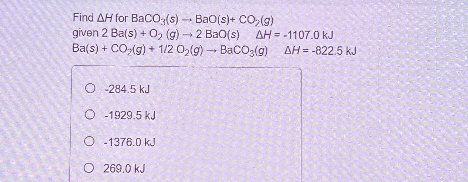 Solved Find ΔH ﻿for BaCO3(s)→BaO(s)+CO2(g)given | Chegg.com