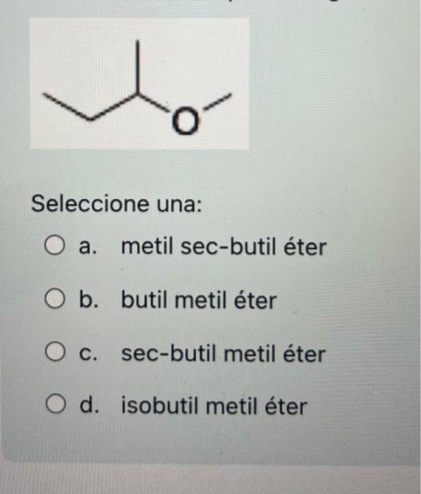 Solved Seleccione una: a. metil sec-butil éter b. butil | Chegg.com