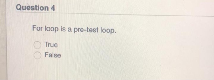 Solved Question 4 For Loop Is A Pre Test Loop True False 5437