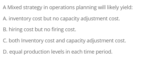 Solved A Mixed strategy in operations planning will likely | Chegg.com