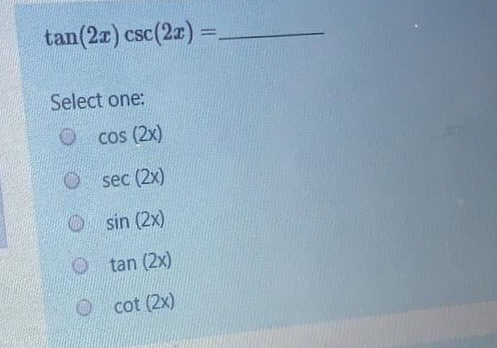 Solved tan(2c) csc(2x) = Select one: o cos (2x) o sec (23) | Chegg.com