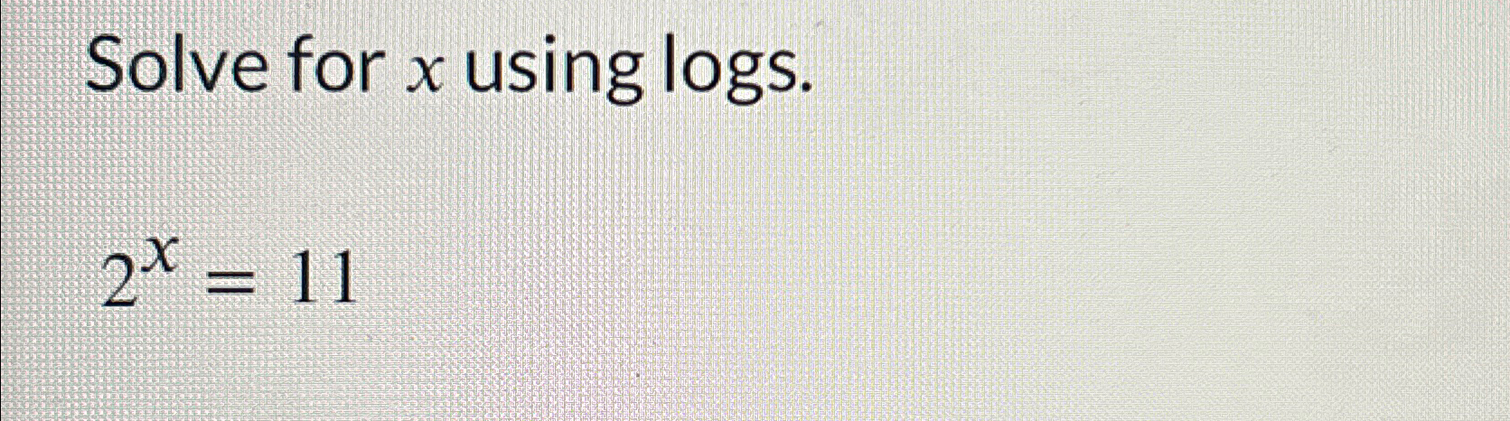 Solved Solve for x ﻿using logs.2x=11 | Chegg.com