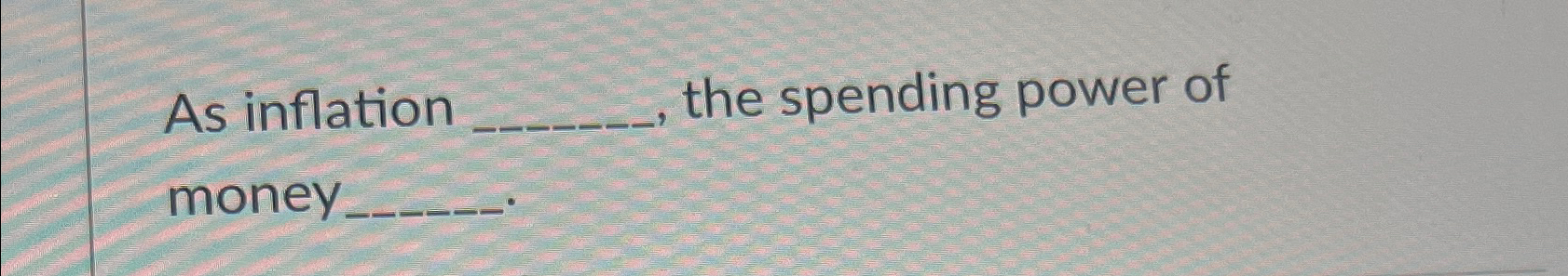 Solved As inflation the spending power of money | Chegg.com