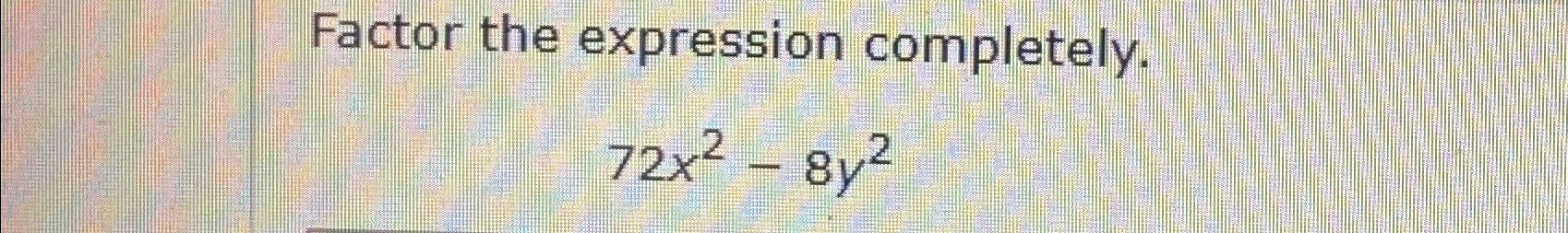 Solved Factor the expression completely.72x2-8y2 | Chegg.com