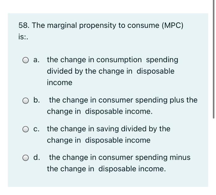 Solved 58. The marginal propensity to consume (MPC) is:. a. | Chegg.com