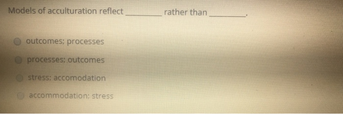 Models of acculturation reflect rather than outcomes; | Chegg.com