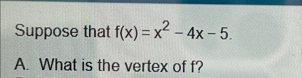 Solved Suppose that f(x)=x2-4x-5A. ﻿What is the vertex of | Chegg.com