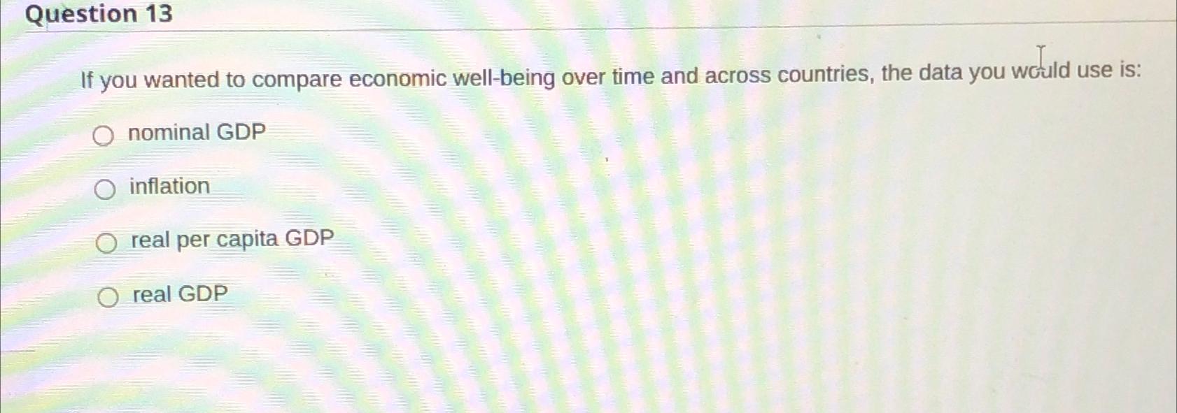 Solved Question 13If you wanted to compare economic | Chegg.com