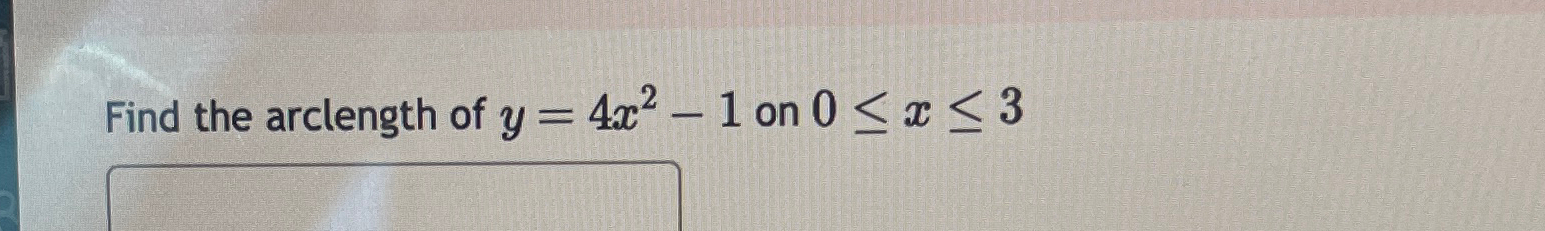 Solved Find the arclength of y=4x2-1 ﻿on 0≤x≤3 | Chegg.com