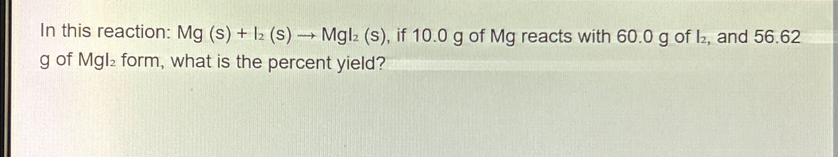 Solved In this reaction: Mg(s)+I2(s)→MgI2(s), ﻿if 10.0g ﻿of | Chegg.com