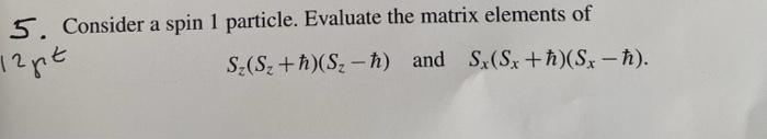 Solved 5. Consider a spin 1 particle. Evaluate the matrix | Chegg.com
