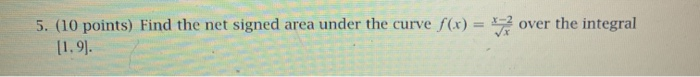 Solved over the integral 5. (10 points) Find the net signed | Chegg.com