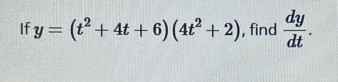Solved If y=(t2+4t+6)(4t2+2), ﻿find dydt | Chegg.com