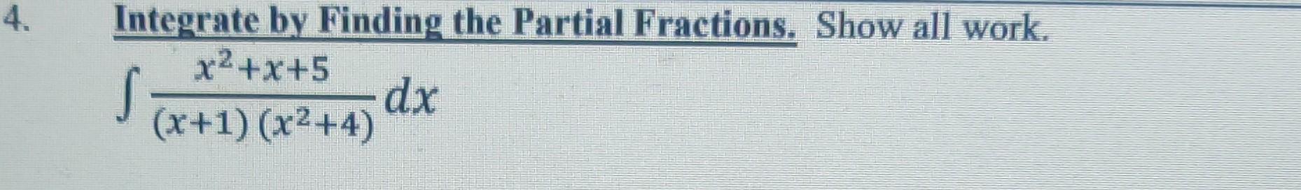 Solved 4. Integrate by Finding the Partial Fractions. Show | Chegg.com