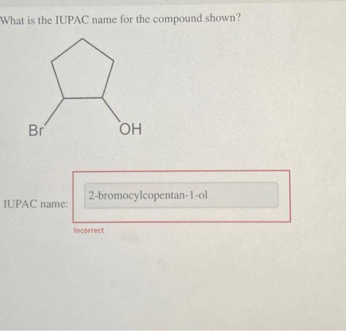 Solved What is the IUPAC name for the compound shown? | Chegg.com