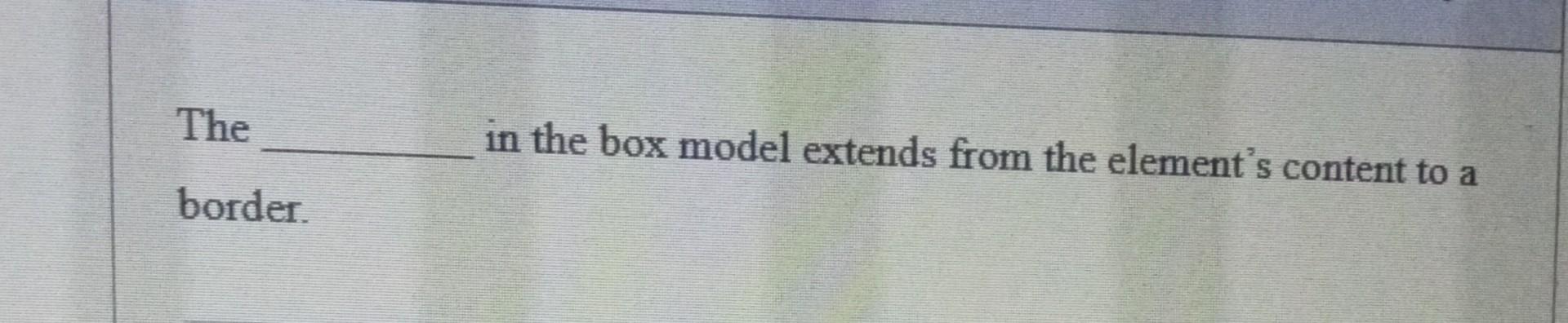 Solved The in the box model extends from the element's | Chegg.com