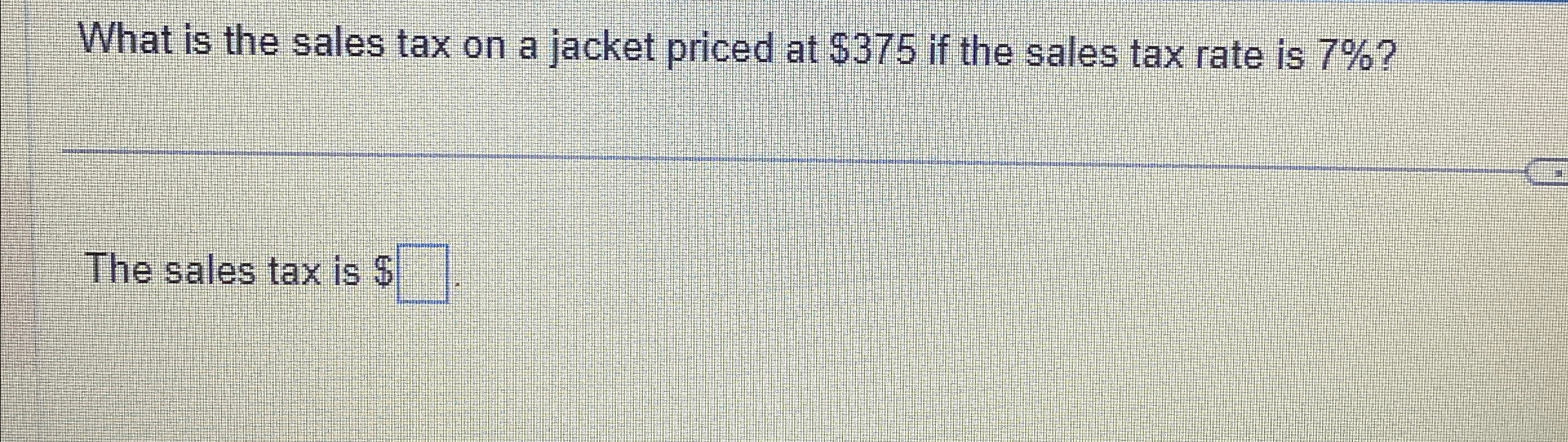 Solved What is the sales tax on a jacket priced at $375 ﻿if | Chegg.com