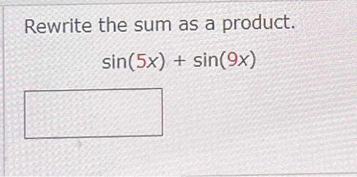 Solved Rewrite the sum as a product. sin(5x)+sin(9x) | Chegg.com
