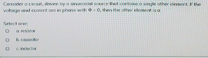 Solved Consider a circuit, driven by a sinusoidal source | Chegg.com
