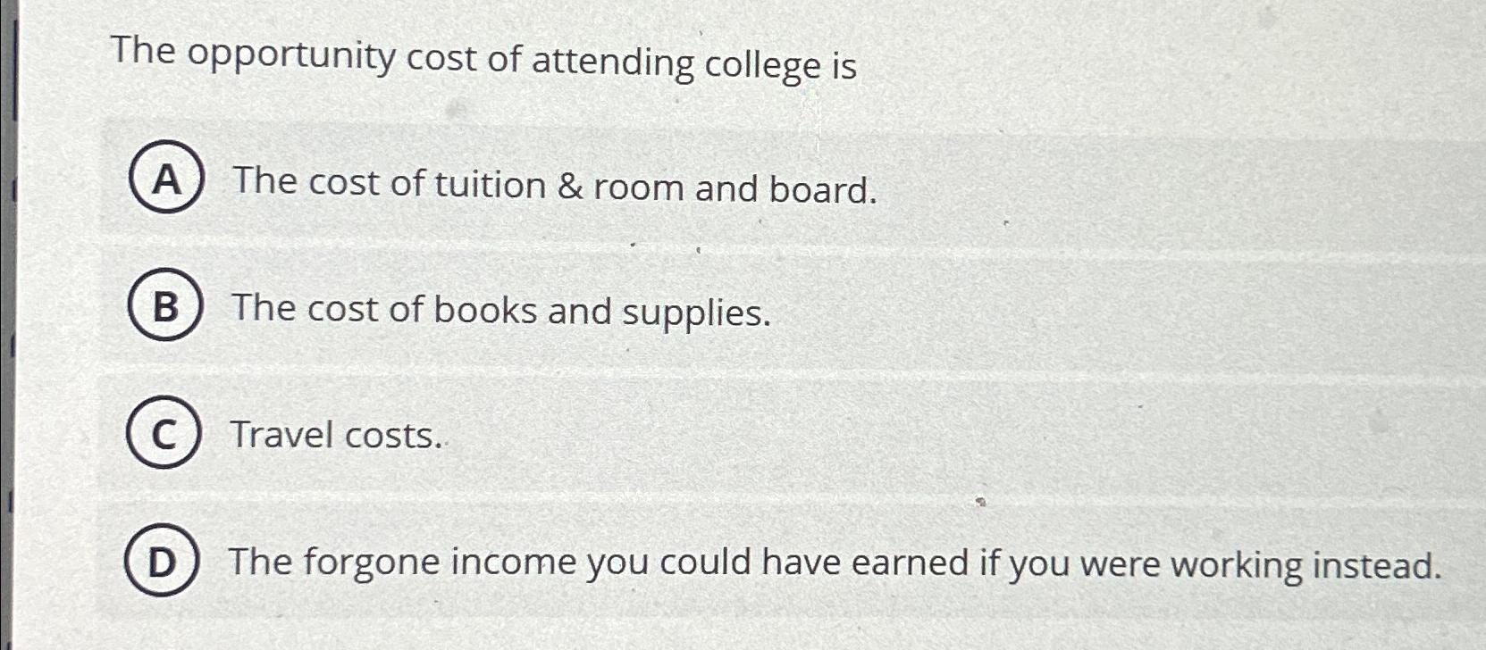 Solved The opportunity cost of attending college isThe cost | Chegg.com