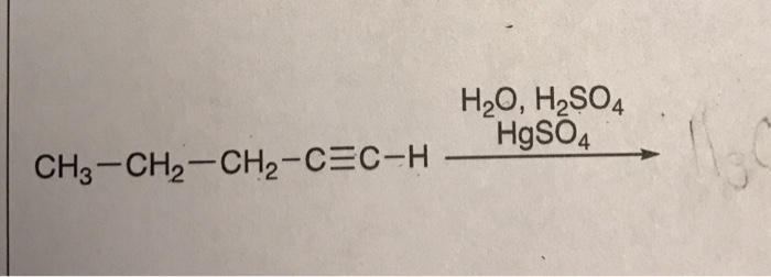 Solved H2O, H2SO4 HgSO4 CH3-CH2-CH2-C=C-H - | Chegg.com