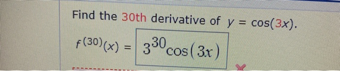 Solved Find the 30th derivative of y = cos(3x). f(30)(x) 330 | Chegg.com