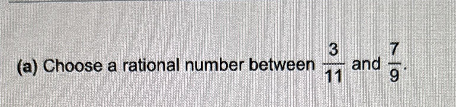 Solved (a) ﻿Choose a rational number between 311 ﻿and 79. | Chegg.com