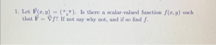 Solved 1. Let F(x,y)=(xxy). Is there a scalar-valued | Chegg.com