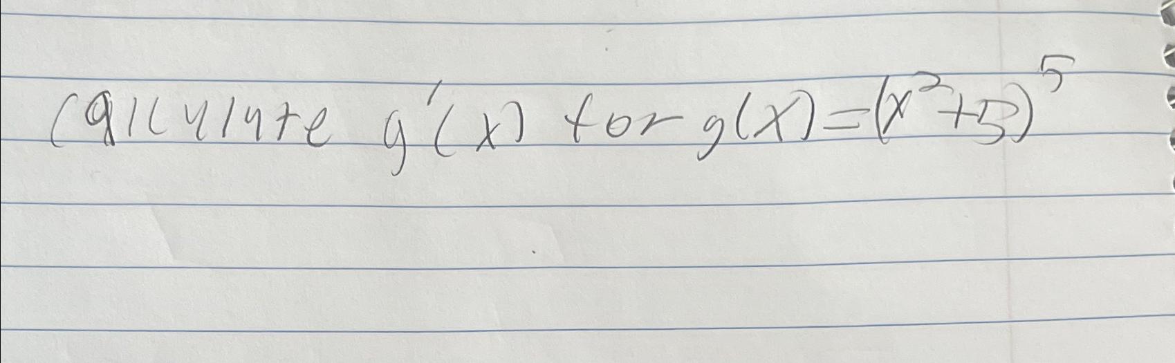 Solved Calculate g'(x) ﻿for g(x)=(x2+5)5 | Chegg.com