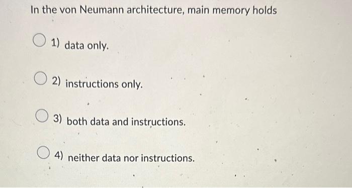 Solved In the von Neumann architecture, main memory holds 1) | Chegg.com