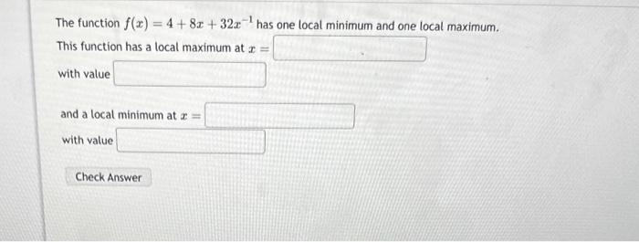 Solved The function f(x)=4+8x+32x−1 has one local minimum | Chegg.com