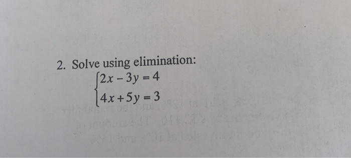Solved 2. Solve using elimination: (2x - 3y = 4 (4x + 5y = 3 | Chegg.com