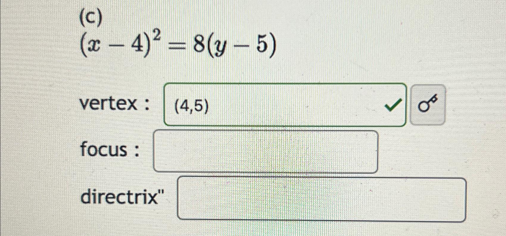 Solved (c)(x-4)2=8(y-5)vertex :focus :directrix" | Chegg.com