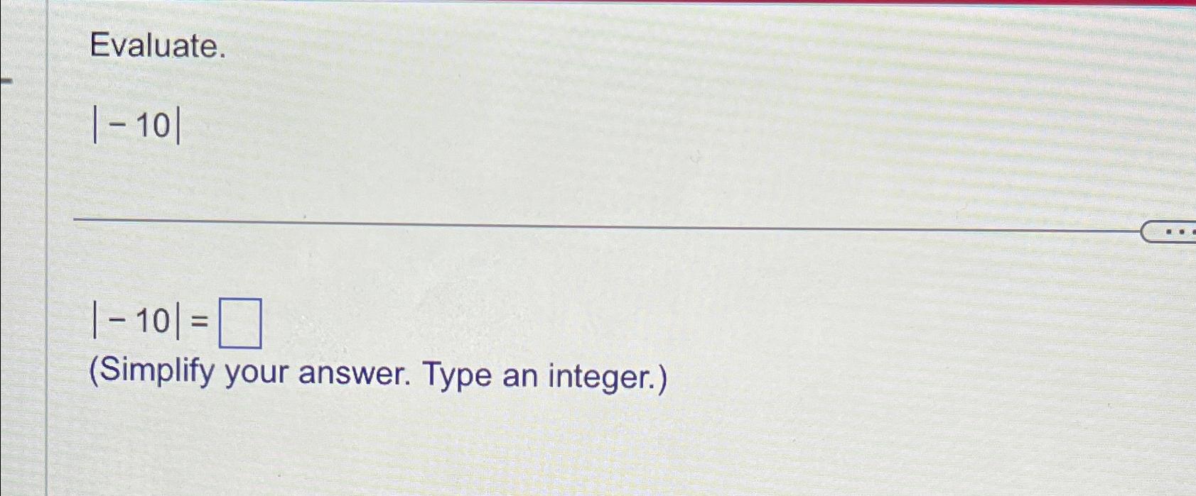 Solved Evaluate.|-10||-10|=(Simplify your answer. Type an | Chegg.com