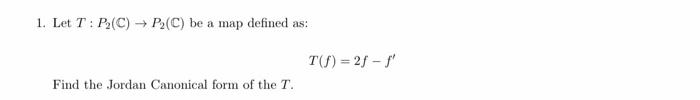 Solved 1. Let T:P2(C)→P2(C) be a map defined as: T(f)=2f−f′ | Chegg.com
