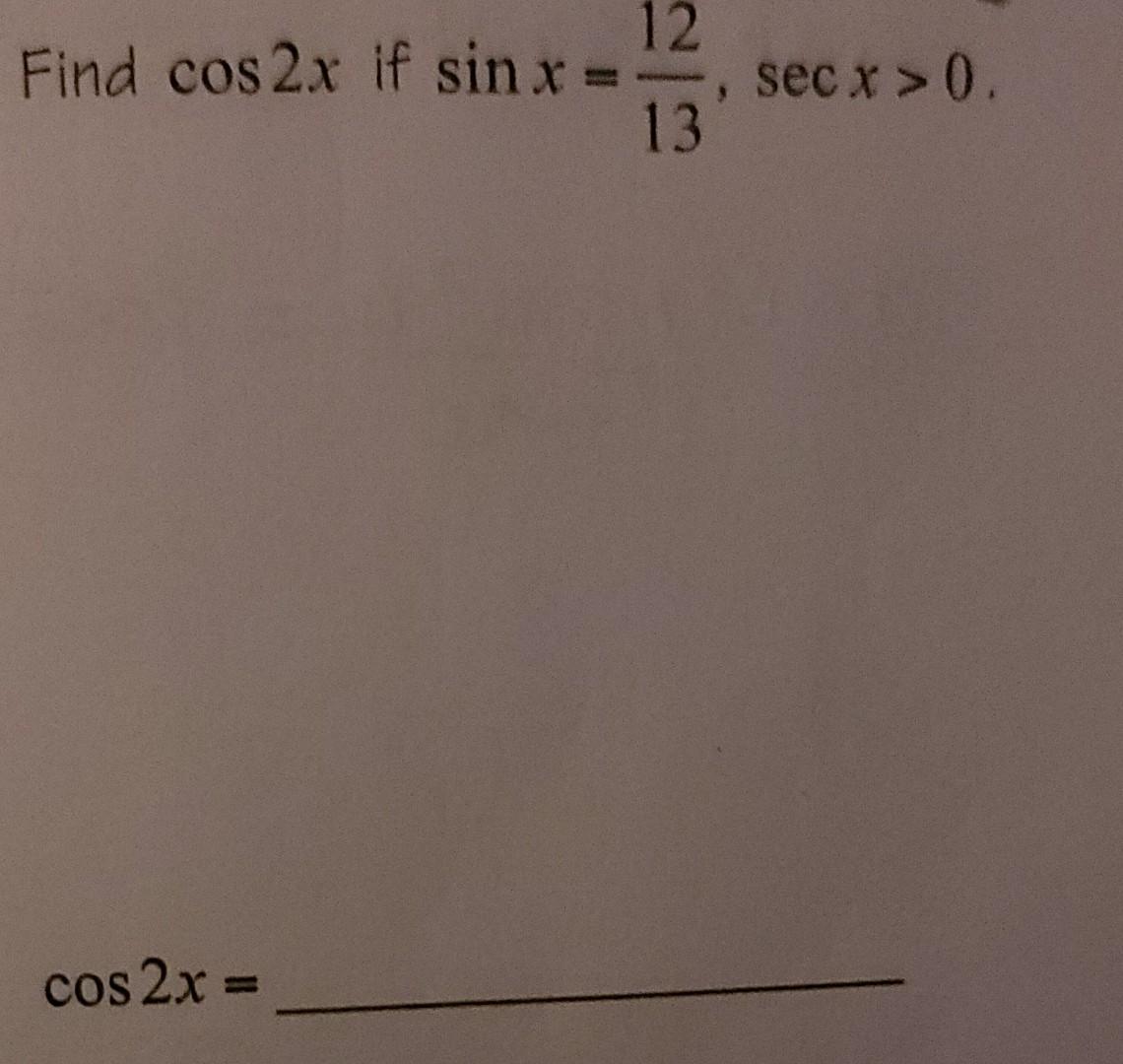 Solved Find cos2x if sinx=1312,secx>0 | Chegg.com