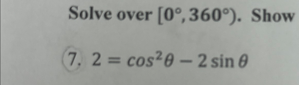 Solved Solve over [0°,360°). ﻿Show7. 2=cos2θ-2sinθ | Chegg.com