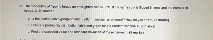 Solved 2. The probability of flipping heads on a weighted | Chegg.com