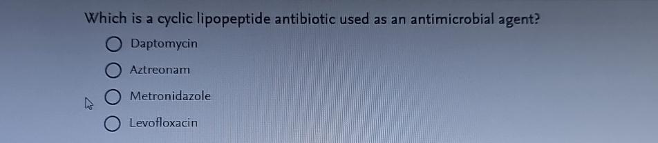 Solved Which is a cyclic lipopeptide antibiotic used as an | Chegg.com