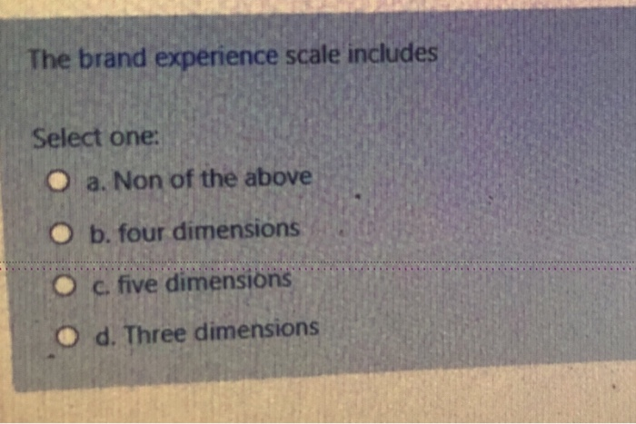 Solved The brand experience scale includes Select one: O a. | Chegg.com