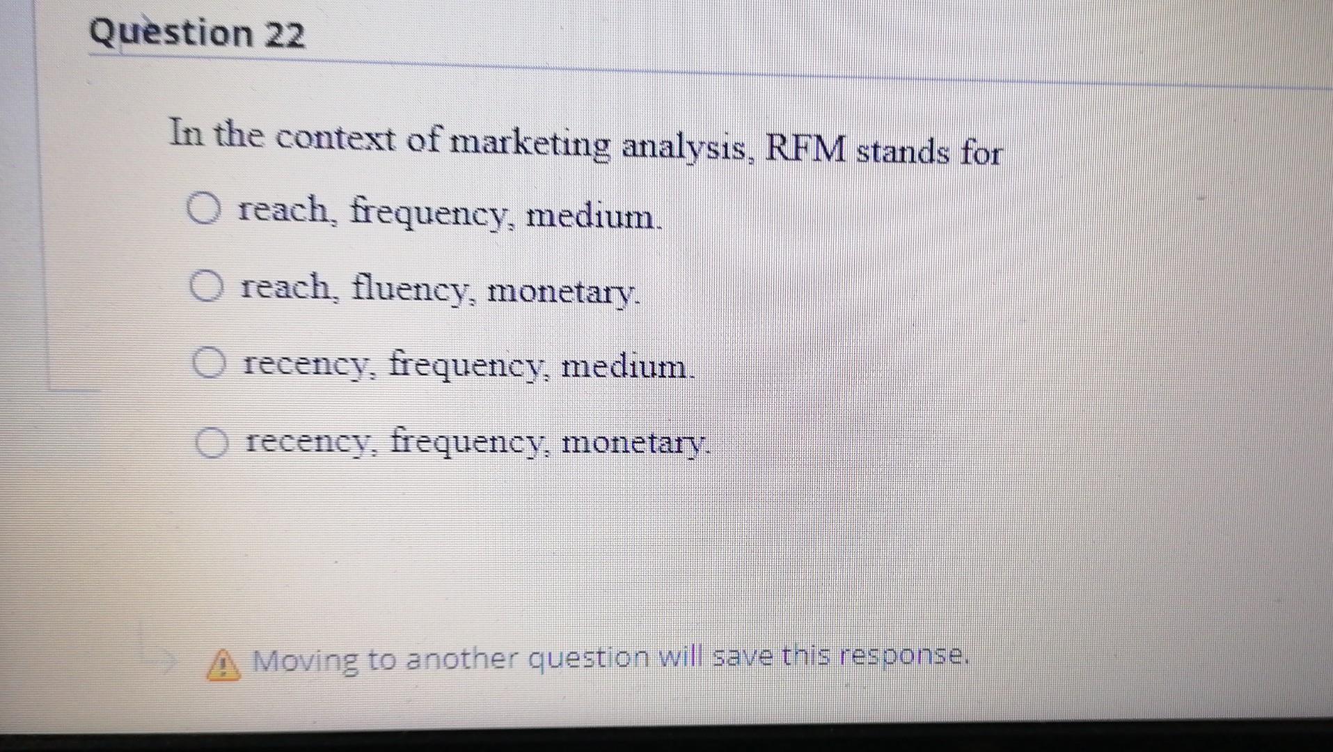 Solved Question 22 In the context of marketing analysis, RFM | Chegg.com