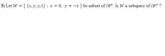 Solved 3) Let W = {(x, y, z,t) : x = 0, y = -z } be subset | Chegg.com