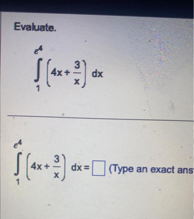 Solved Evaluate. ∫1e4(4x+x3)dx ∫1e4(4x+x3)dx= (Type an exact | Chegg.com